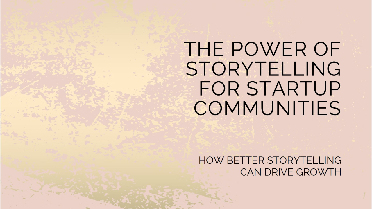 Why Startup Communities Need Better Storytelling for Growth Why Startup Communities Need Better Storytelling for Growth