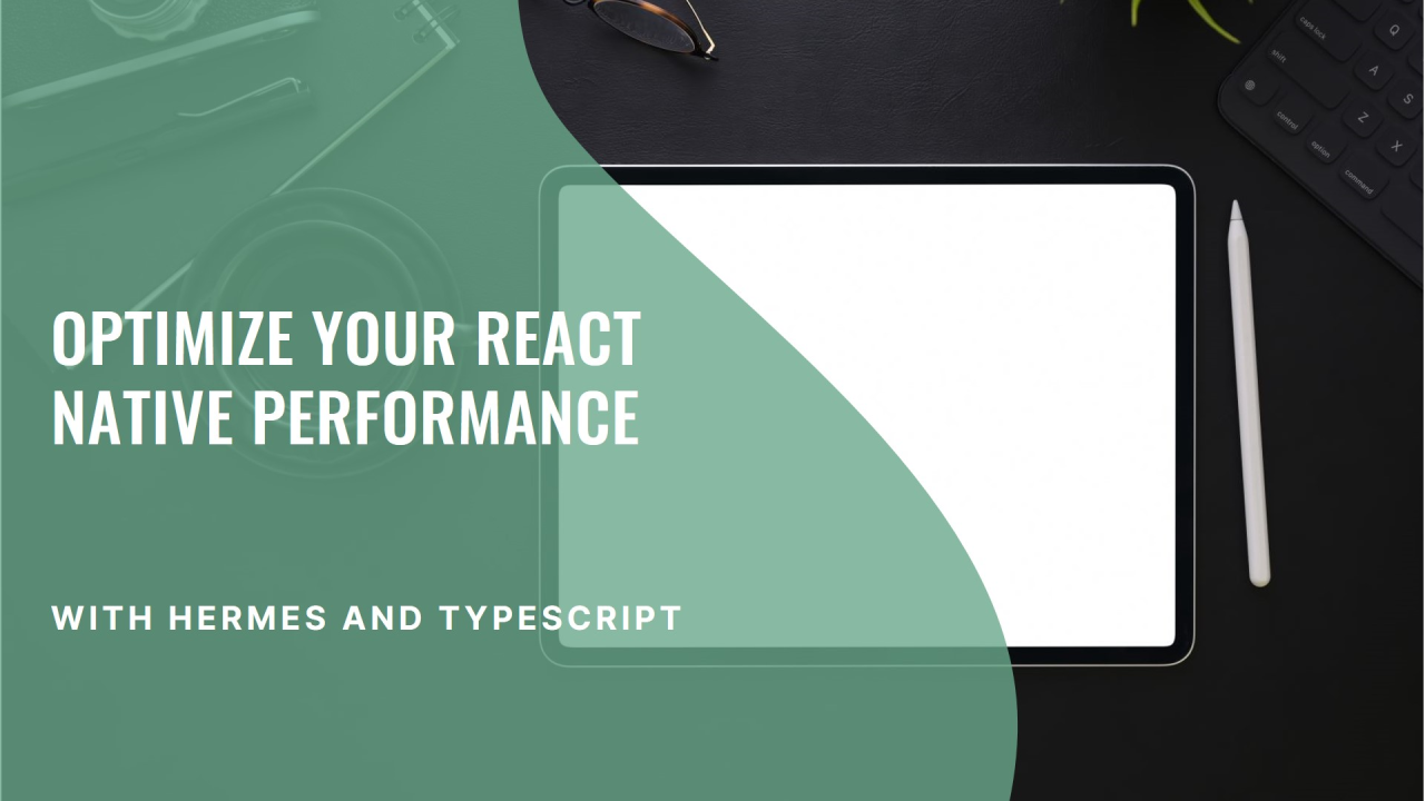 Optimizing React Native Performance with Hermes and TypeScript Optimizing React Native Performance with Hermes and TypeScript