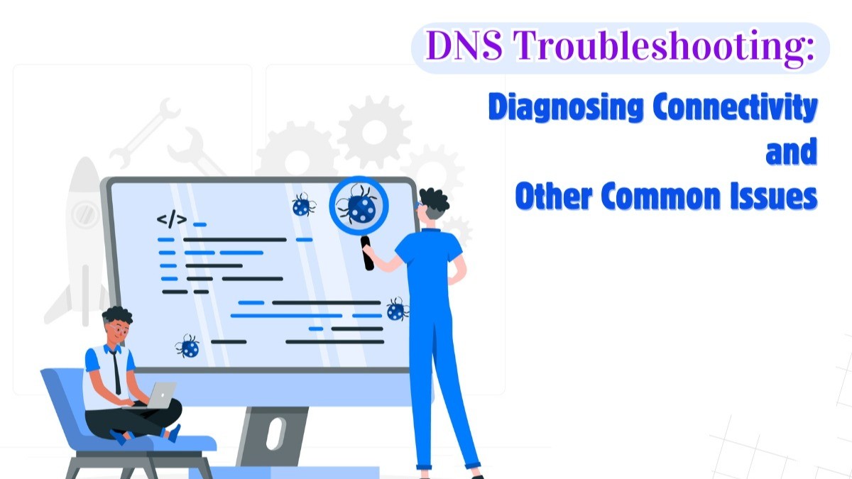 DNS Troubleshooting: Diagnosing Connectivity and Other Common Issues DNS Troubleshooting: Diagnosing Connectivity and Other Common Issues