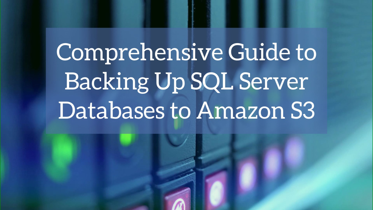 Backing Up SQL Server Databases to Amazon S3: A Comprehensive Guide Backing Up SQL Server Databases to Amazon S3: A Comprehensive Guide