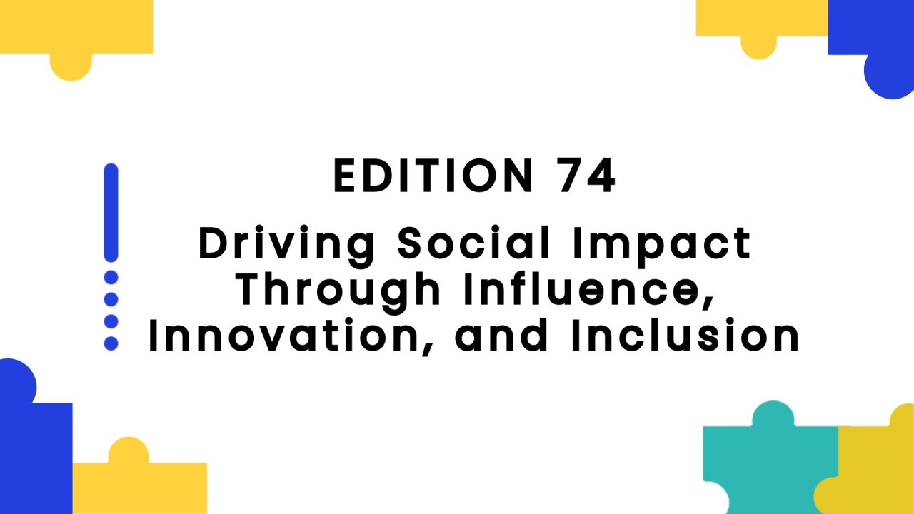Edition 74: Driving Social Impact Through Influence, Innovation, and ... Edition 74: Driving Social Impact Through Influence, Innovation, and ...