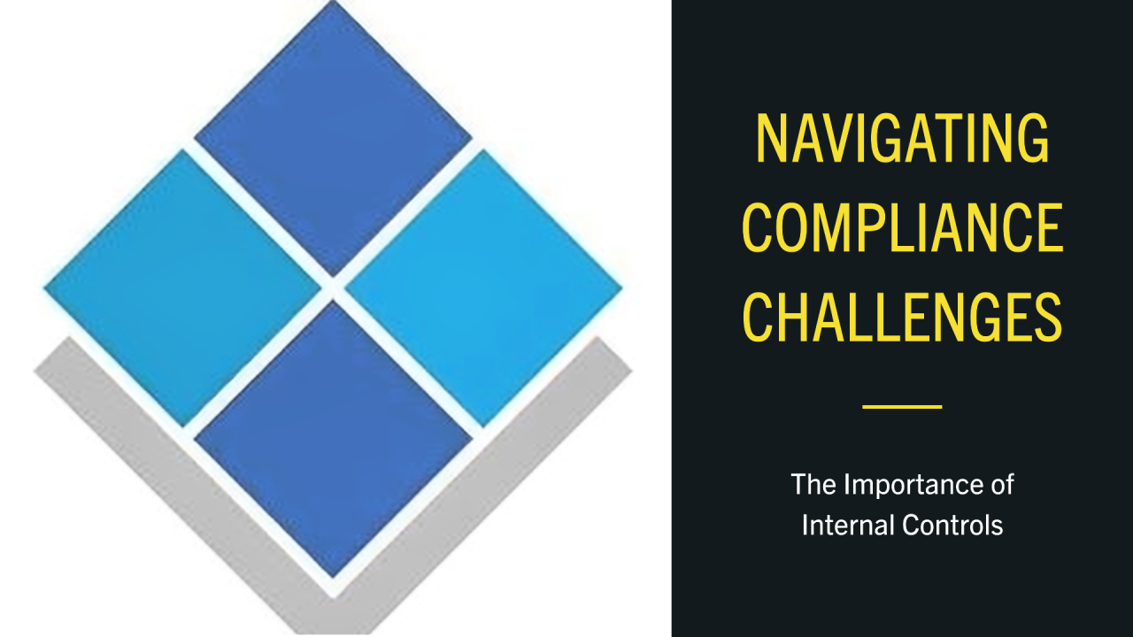 Navigating Compliance Challenges: The Integral Role of Internal Controls Navigating Compliance Challenges: The Integral Role of Internal Controls