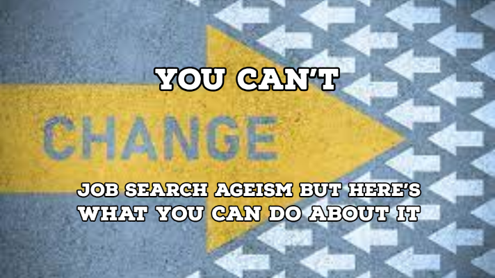 You Can't Change Job Search Ageism But Here's What You Can Do About It You Can't Change Job Search Ageism But Here's What You Can Do About It
