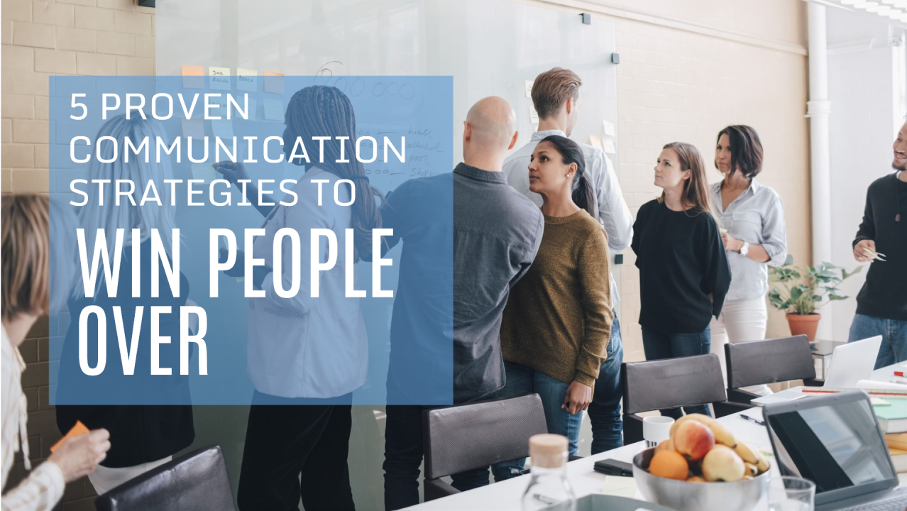 5 Proven Communication Strategies to Win People Over 5 Proven Communication Strategies to Win People Over