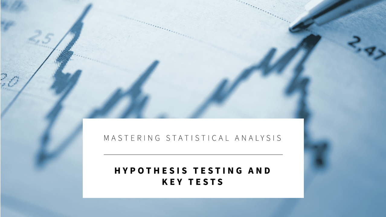 Mastering Statistical Analysis: Hypothesis Testing and Key Tests Mastering Statistical Analysis: Hypothesis Testing and Key Tests