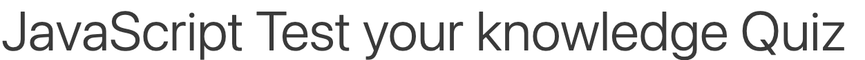 JavaScript Test your knowledge Quiz JavaScript Test your knowledge Quiz
