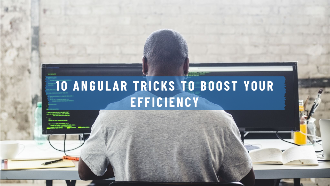 Top 10 Angular Tricks to Improve Your Coding Efficiency Today Top 10 Angular Tricks to Improve Your Coding Efficiency Today