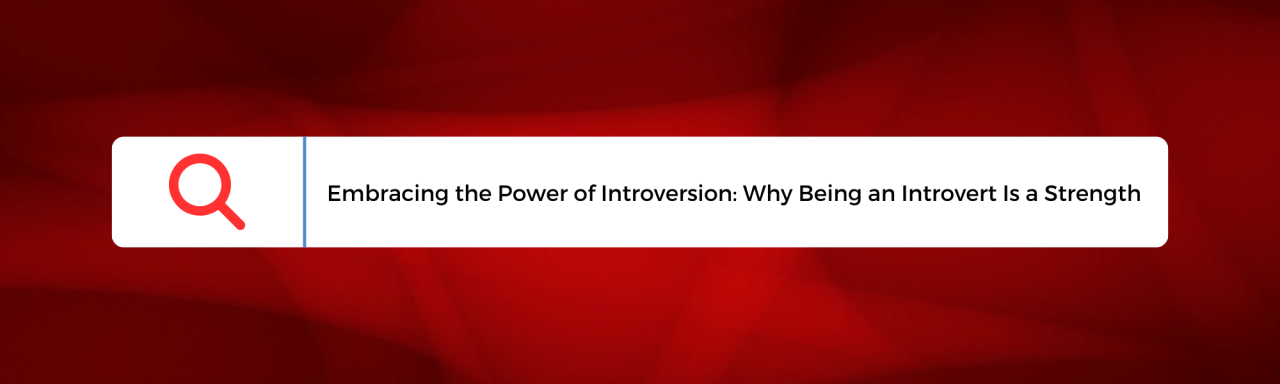 Embracing the Power of Introversion: Why Being an Introvert Is a Strength Embracing the Power of Introversion: Why Being an Introvert Is a Strength