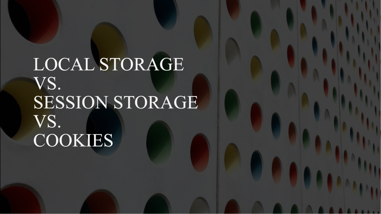 localStorage Vs. sessionStorage Vs. cookies localStorage Vs. sessionStorage Vs. cookies
