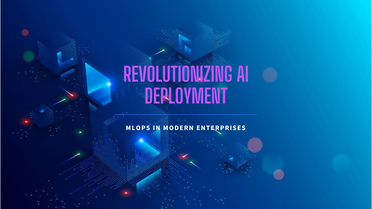 MLOps -Revolutionizing AI Deployment in Modern Enterprises MLOps -Revolutionizing AI Deployment in Modern Enterprises