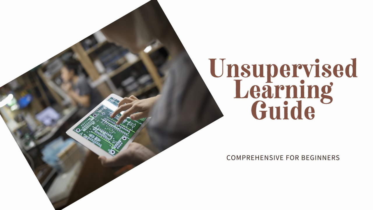 Unsupervised Learning: A Comprehensive Guide for Beginners to Intermediate Unsupervised Learning: A Comprehensive Guide for Beginners to Intermediate
