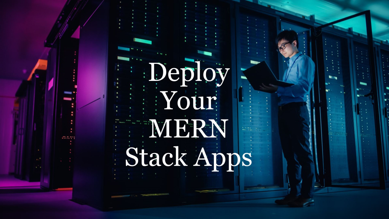 Deploying MERN Stack Applications to the Cloud: Best Practices Deploying MERN Stack Applications to the Cloud: Best Practices