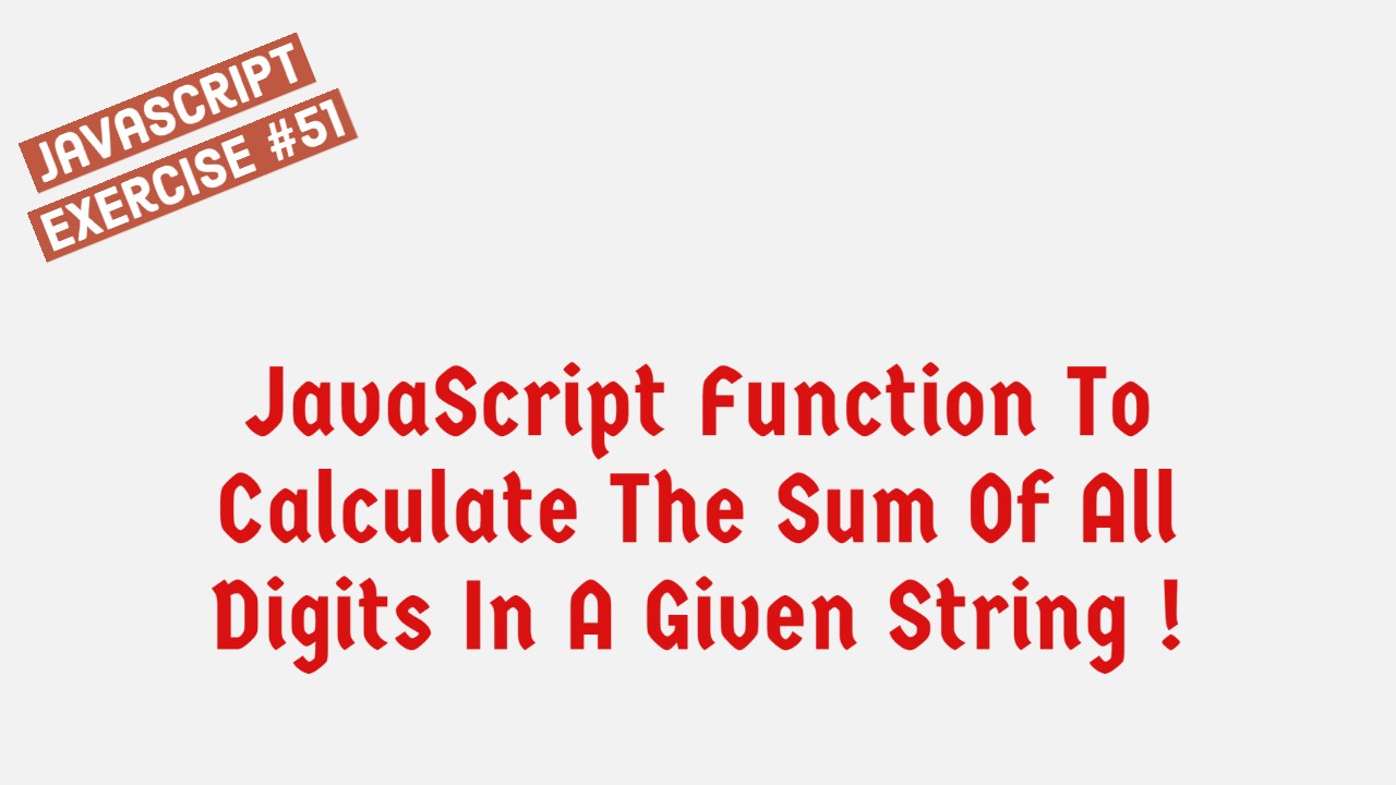 JavaScript Function To Calculate The Sum Of All Digits In A Given String JavaScript Function To Calculate The Sum Of All Digits In A Given String