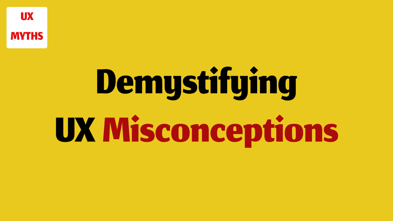 Demystifying a few common UX Design Misconceptions Demystifying a few common UX Design Misconceptions