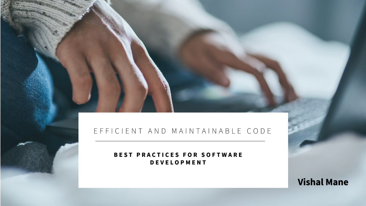 Efficient and Maintainable Code: Best Practices for Software Development Efficient and Maintainable Code: Best Practices for Software Development