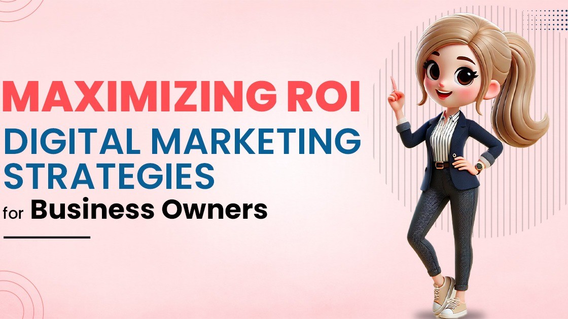 Maximizing ROI: Digital Marketing Strategies for Business Owners Maximizing ROI: Digital Marketing Strategies for Business Owners