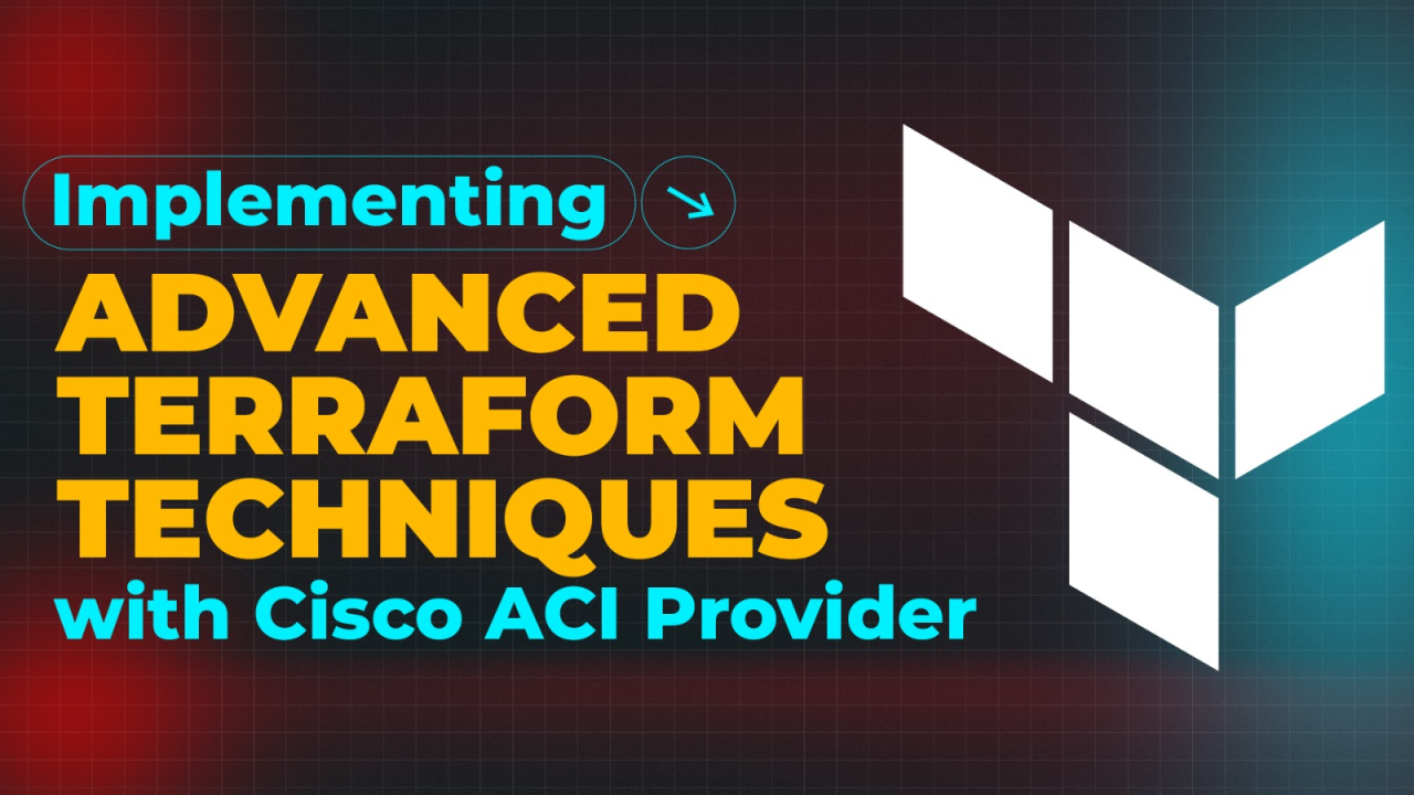 Implementing Advanced Terraform Techniques with Cisco ACI Provider Implementing Advanced Terraform Techniques with Cisco ACI Provider