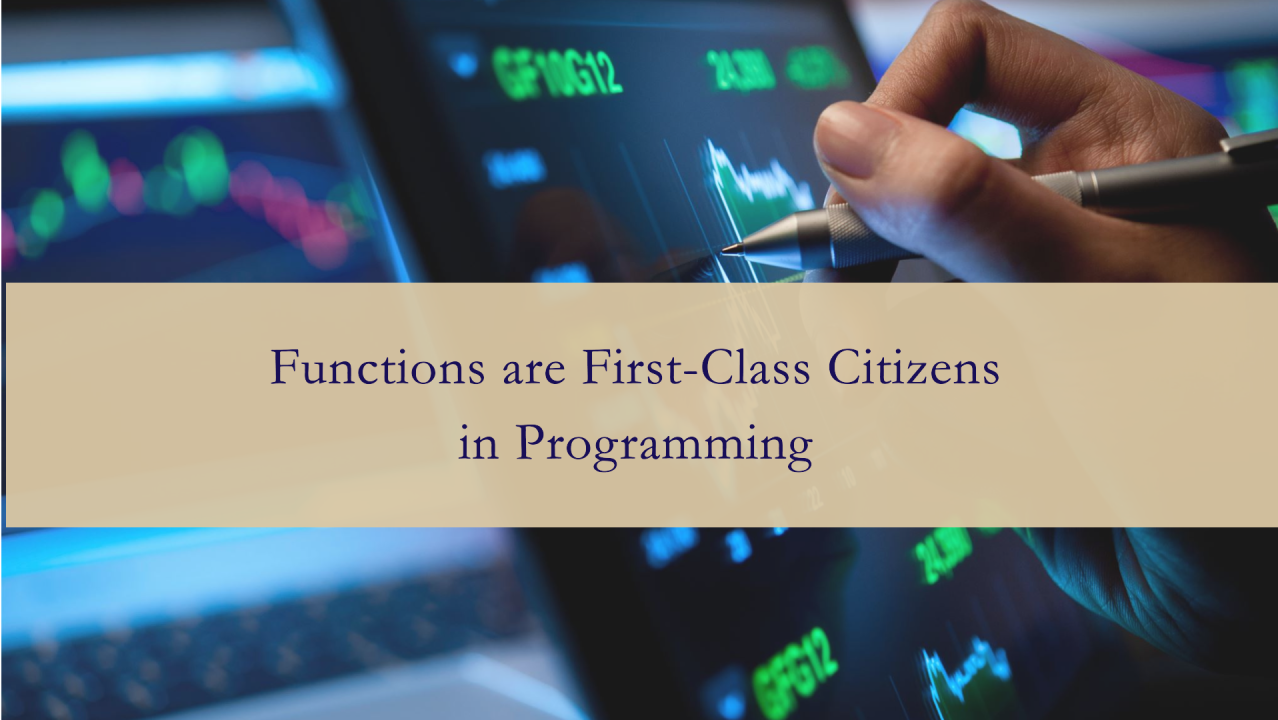 Functions are First Class Citizens Functions are First Class Citizens