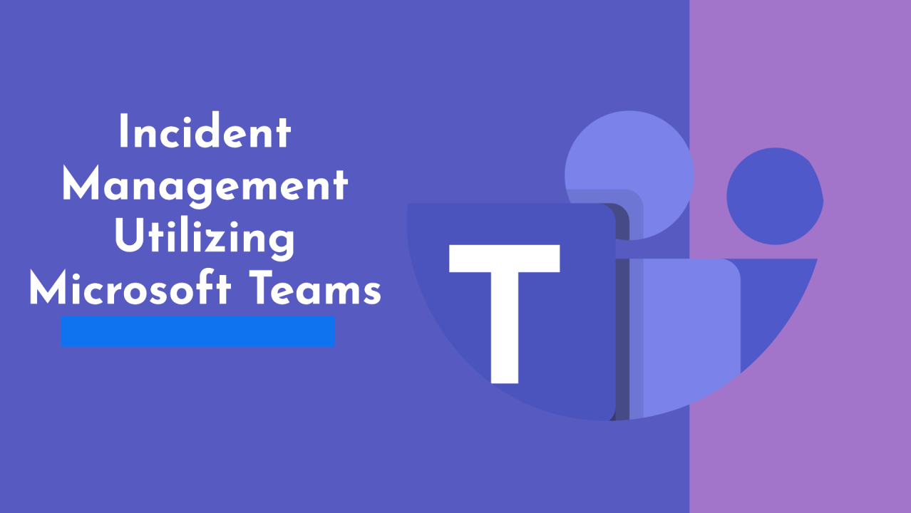 Maximizing Incident Management Efficiency with Microsoft Teams: A Non ... Maximizing Incident Management Efficiency with Microsoft Teams: A Non ...