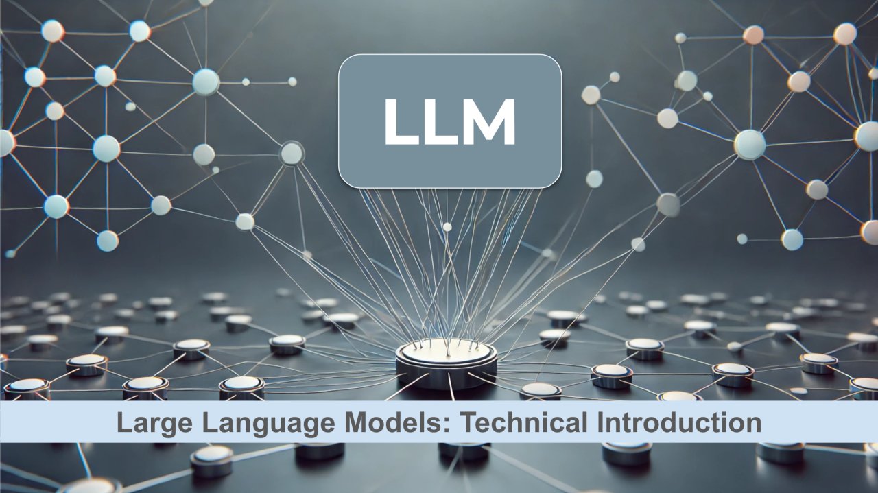 Technical Introduction to Large Language Models (LLMs) Technical Introduction to Large Language Models (LLMs)