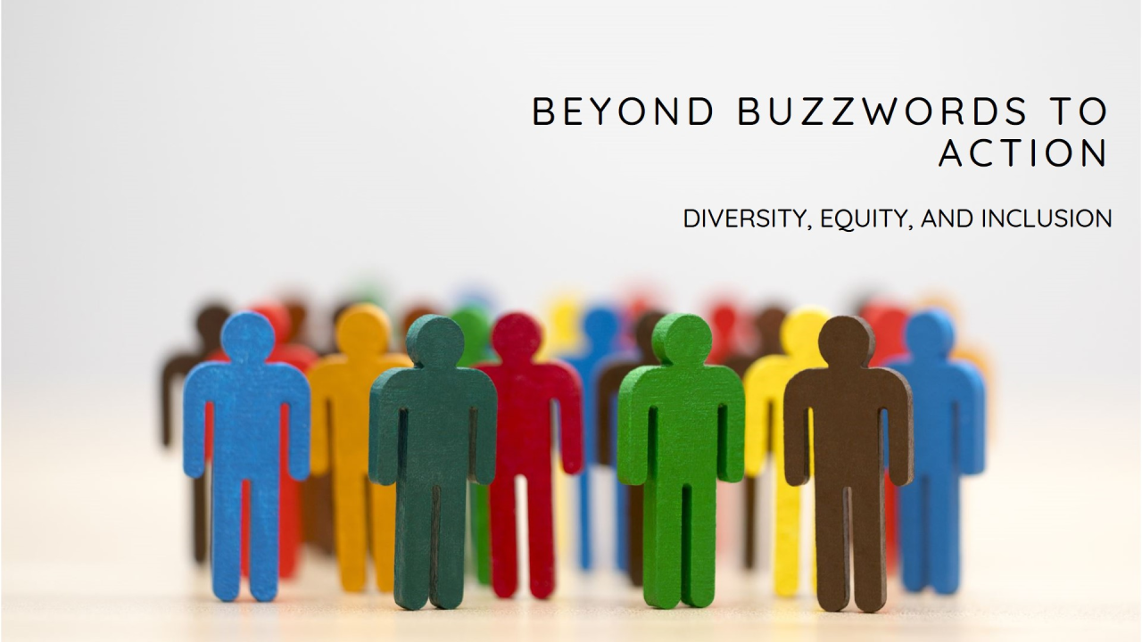 Diversity, Equity, and Inclusion: Beyond Buzzwords to Action Diversity, Equity, and Inclusion: Beyond Buzzwords to Action