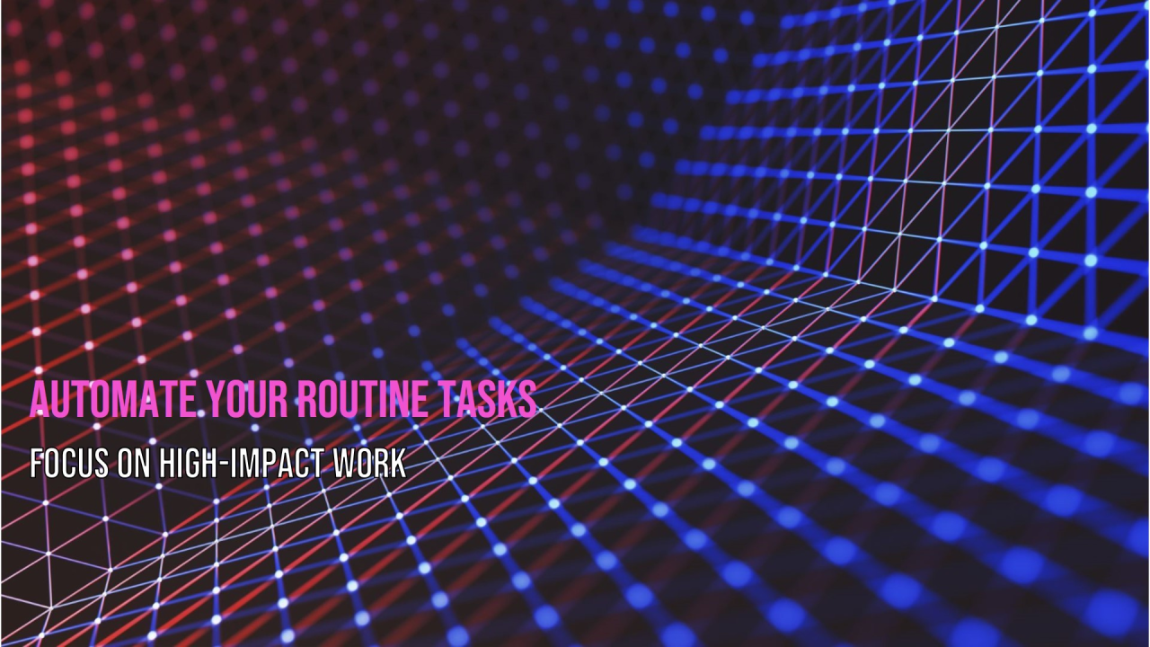 Enhancing Efficiency: Automating Routine Tasks to Focus on High-Impact Work Enhancing Efficiency: Automating Routine Tasks to Focus on High-Impact Work