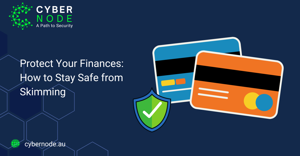 Protect Your Finances: How to Stay Safe from Skimming | Cyber Node Protect Your Finances: How to Stay Safe from Skimming | Cyber Node