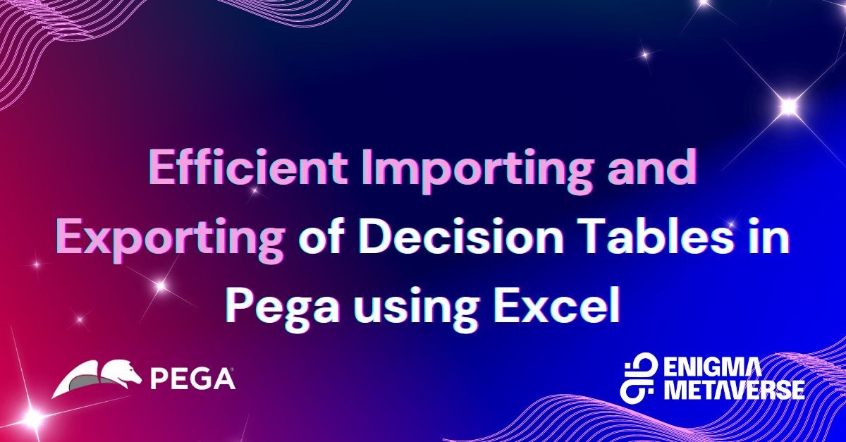 Efficient Importing and Exporting of Decision Tables in Pega using Excel Efficient Importing and Exporting of Decision Tables in Pega using Excel