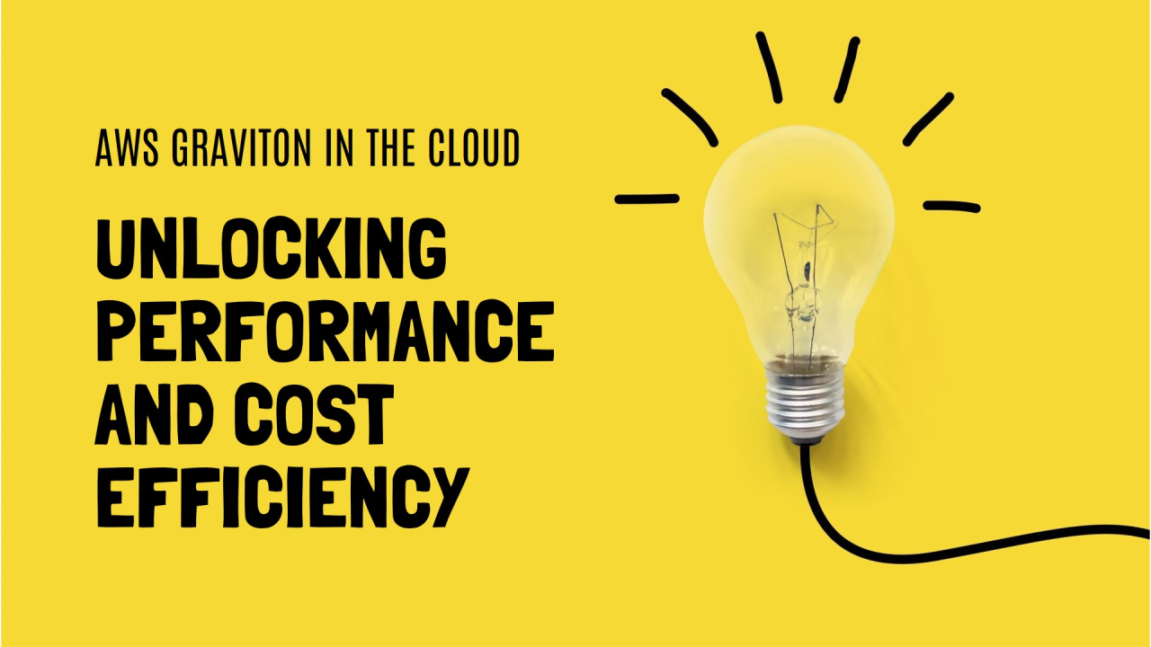 AWS Graviton: Unlocking Performance and Cost Efficiency AWS Graviton: Unlocking Performance and Cost Efficiency