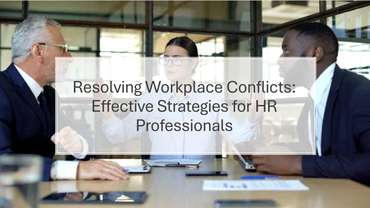 Resolving Workplace Conflicts: Effective Strategies for HR Professionals Resolving Workplace Conflicts: Effective Strategies for HR Professionals