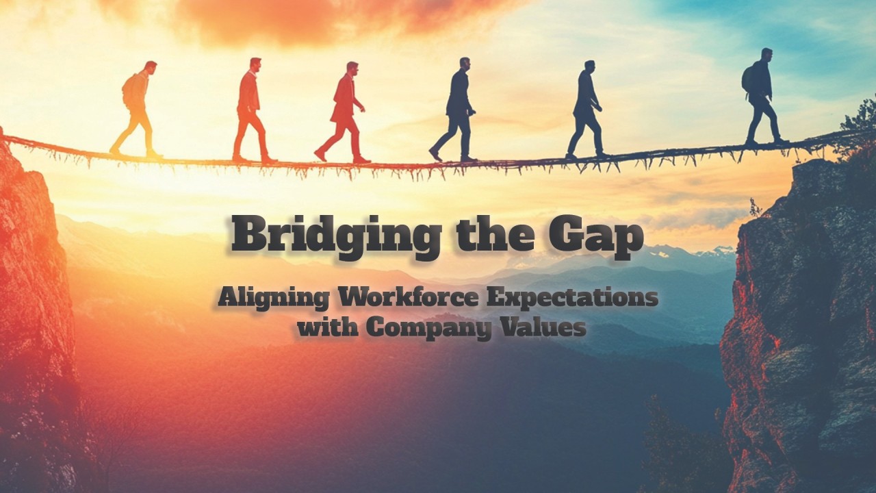 Bridging the Gap: Aligning Workforce Expectations with Company Values Bridging the Gap: Aligning Workforce Expectations with Company Values