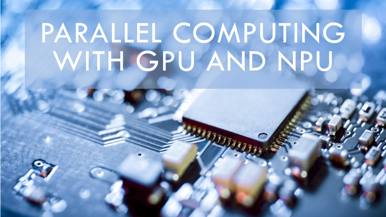 How GPUs and NPUs Excel at Parallel Computing Compared to CPUs How GPUs and NPUs Excel at Parallel Computing Compared to CPUs