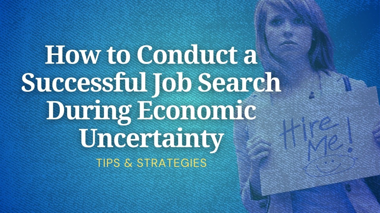 How to Conduct a Successful Job Search During Economic Uncertainty How to Conduct a Successful Job Search During Economic Uncertainty