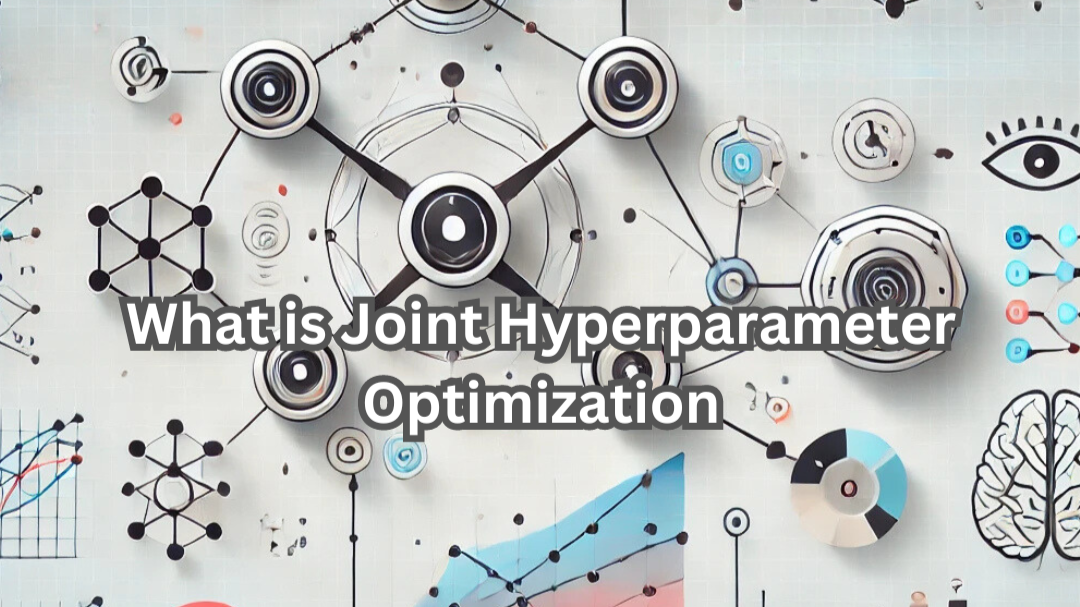 Joint Hyperparameter Optimization Joint Hyperparameter Optimization