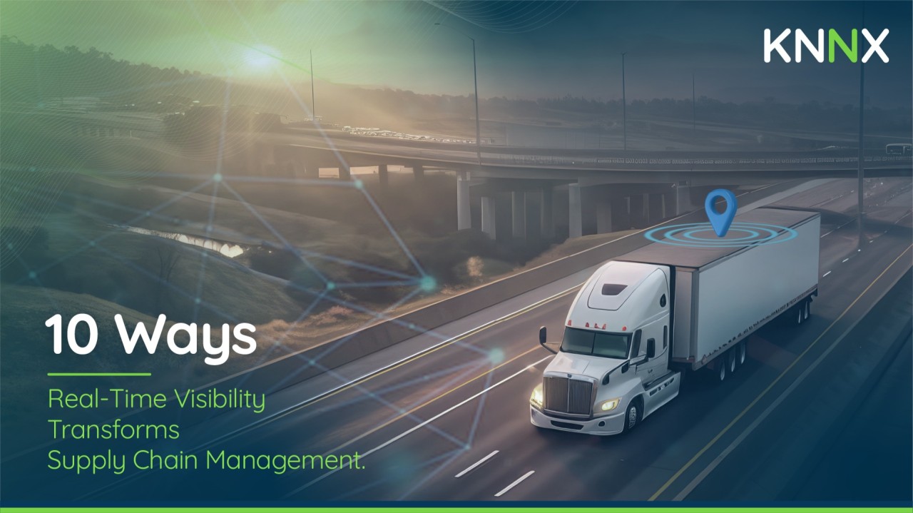 10 Ways Real-Time Visibility Transforms Supply Chain Management 10 Ways Real-Time Visibility Transforms Supply Chain Management
