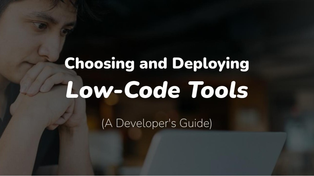 Choosing and Deploying Low-Code Tools: A Developer's Guide Choosing and Deploying Low-Code Tools: A Developer's Guide
