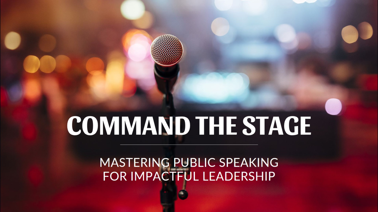 Command the Stage: Mastering Public Speaking for Impactful Leadership Command the Stage: Mastering Public Speaking for Impactful Leadership