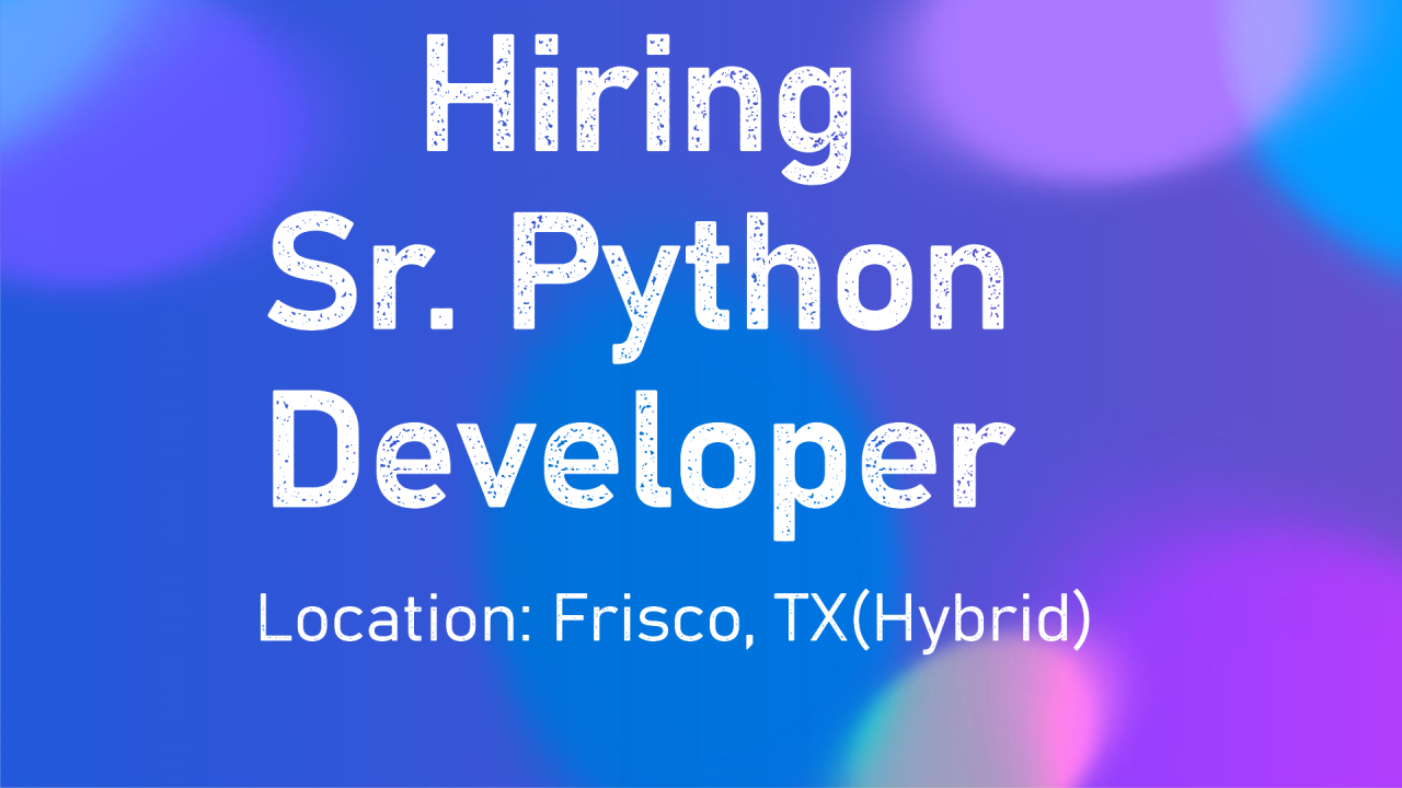Hiring !! Sr. Python Developer - Location: Frisco, TX(Hybrid) Hiring !! Sr. Python Developer - Location: Frisco, TX(Hybrid)