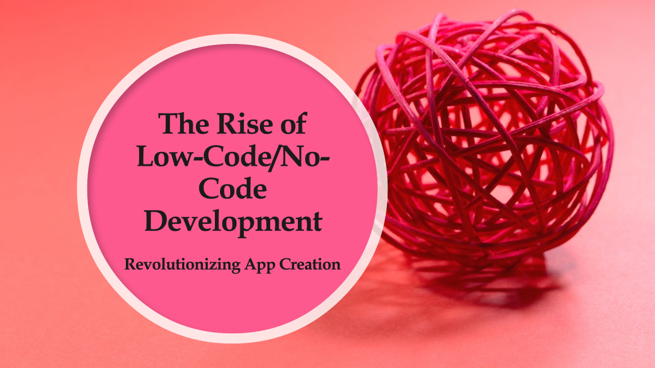 The Rise of Low-Code/No-Code Development: Revolutionizing App Creation The Rise of Low-Code/No-Code Development: Revolutionizing App Creation