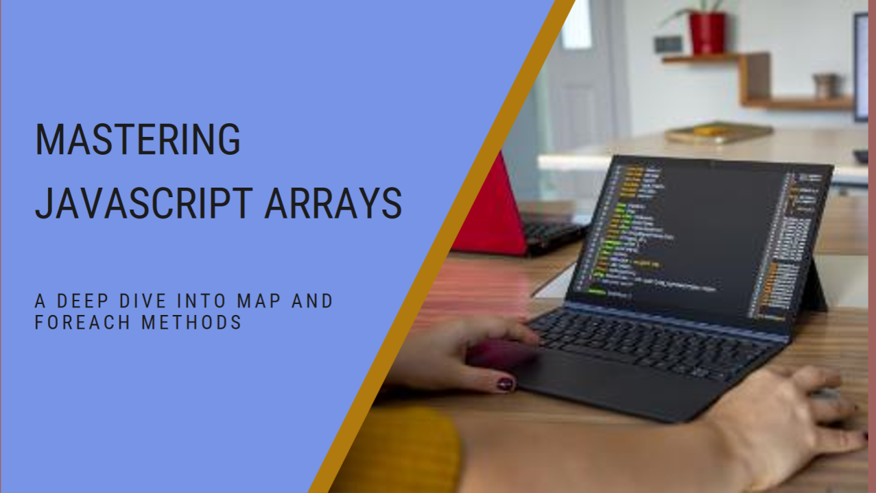 Mastering JavaScript Arrays: A Deep Dive into map and forEach Methods Mastering JavaScript Arrays: A Deep Dive into map and forEach Methods