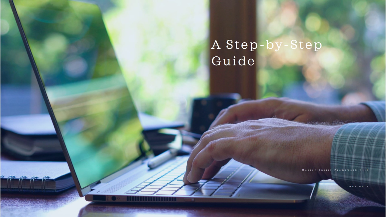 A Step-by-Step Guide to Using Entity Framework with .NET Core A Step-by-Step Guide to Using Entity Framework with .NET Core