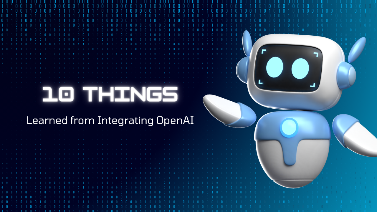 10 Things Learned from Integrating OpenAI 10 Things Learned from Integrating OpenAI