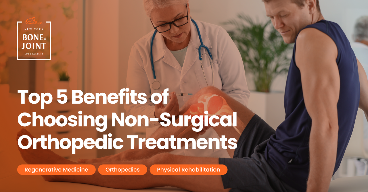Top 5 Benefits of Choosing Non-Surgical Orthopedic Treatments Top 5 Benefits of Choosing Non-Surgical Orthopedic Treatments