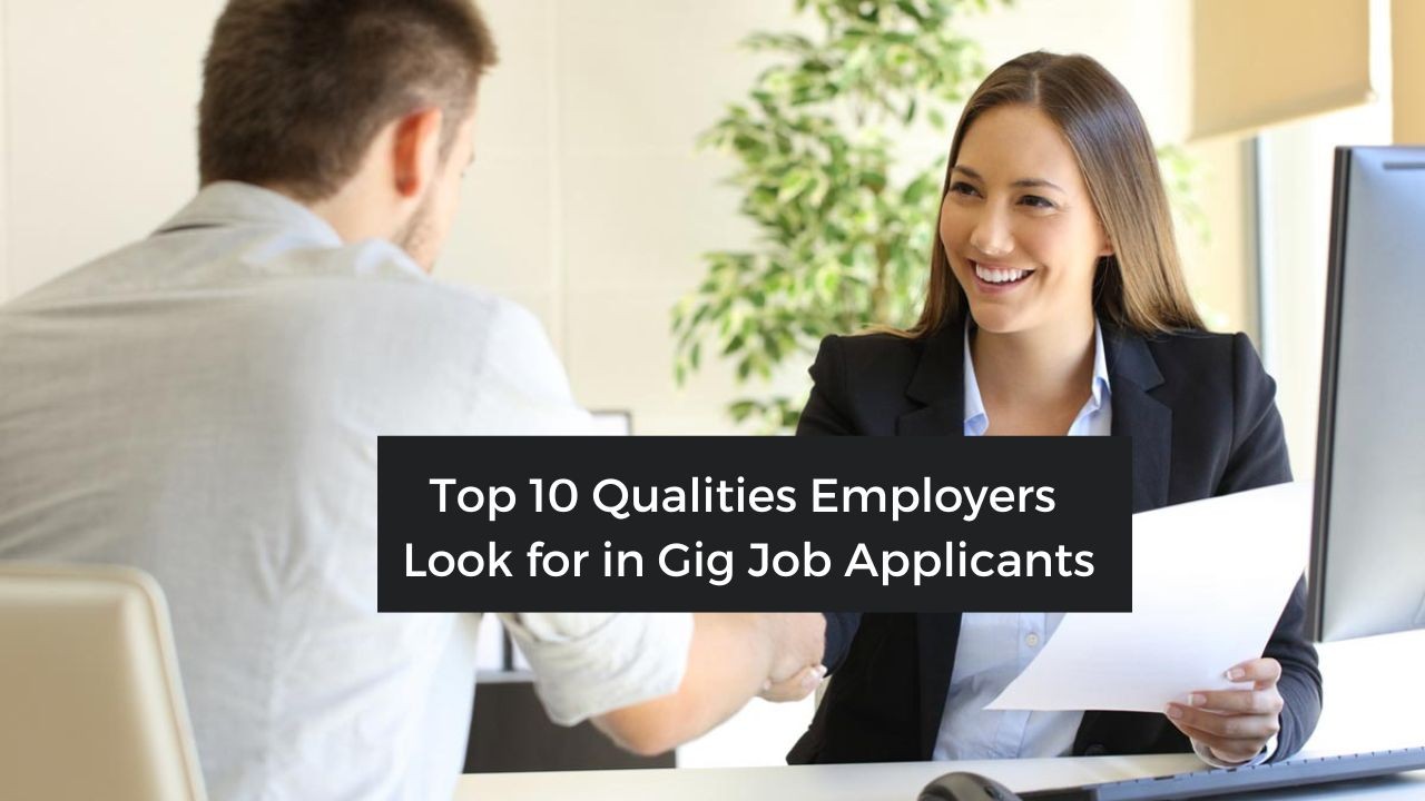 Top 10 Qualities Employers Look for in Gig Job Applicants Top 10 Qualities Employers Look for in Gig Job Applicants