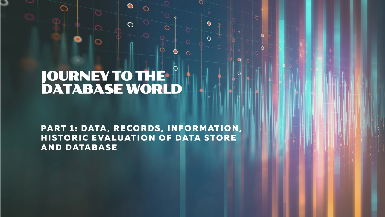 Journey To Database World: Part 1 (Data, Record, Information, Historic ... Journey To Database World: Part 1 (Data, Record, Information, Historic ...