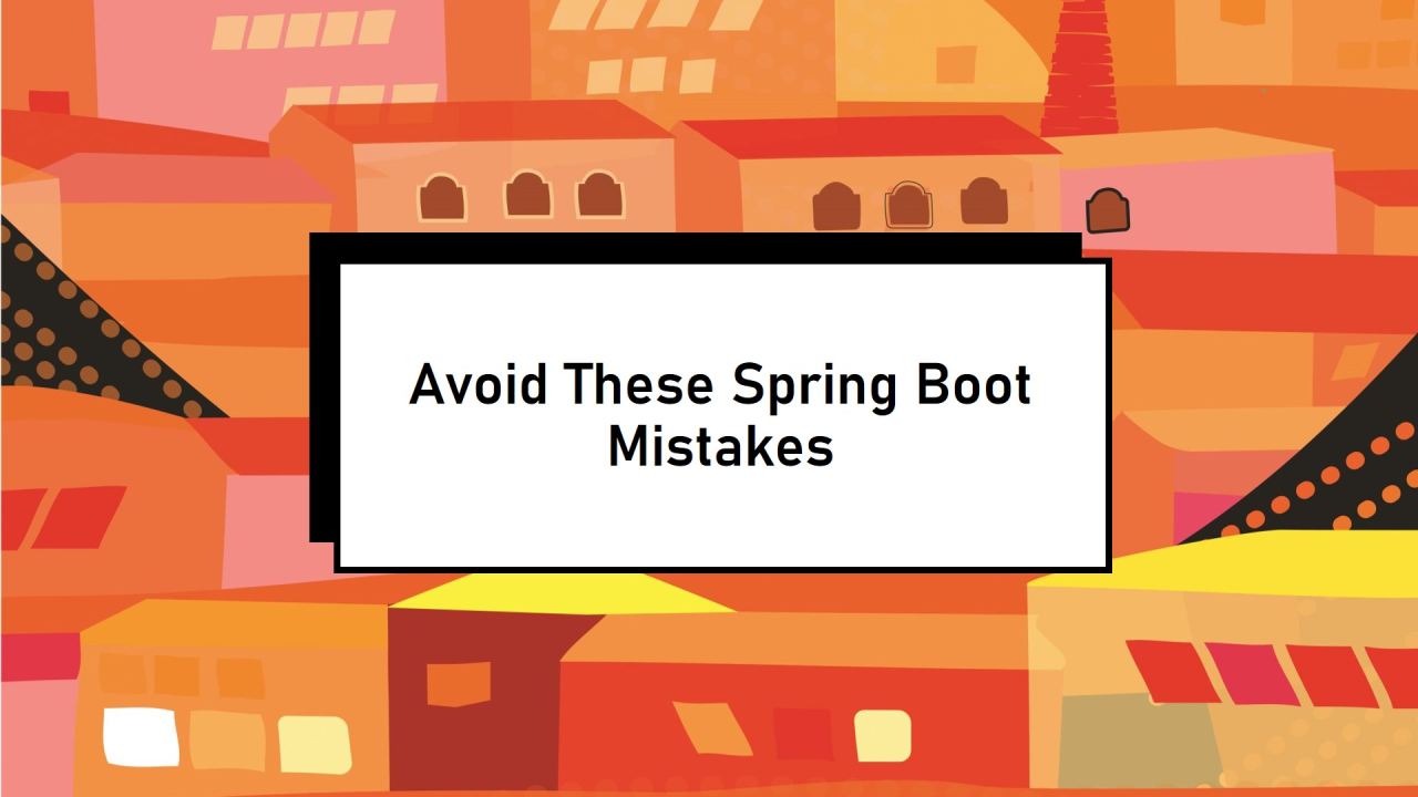 5 Common Mistakes in Spring Boot Development and How to Avoid Them 5 Common Mistakes in Spring Boot Development and How to Avoid Them