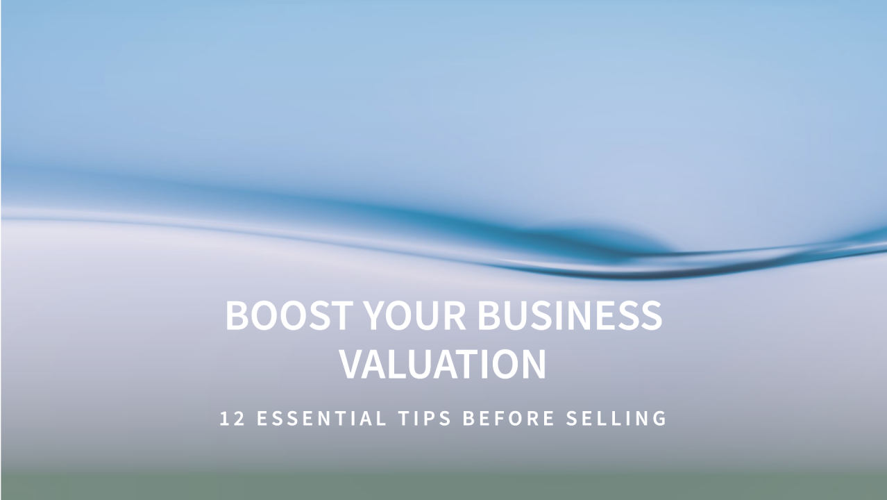 12 Essential Tips to Boost Your Business Valuation Before Selling 12 Essential Tips to Boost Your Business Valuation Before Selling