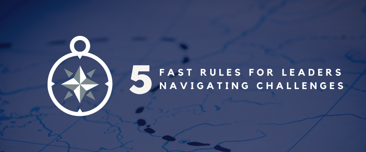 Five Fast Rules for Leaders Navigating Challenges Five Fast Rules for Leaders Navigating Challenges