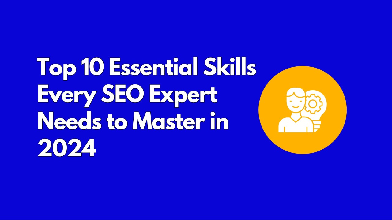 Top 10 Essential Skills Every SEO Expert Needs to Master in 2024 Top 10 Essential Skills Every SEO Expert Needs to Master in 2024