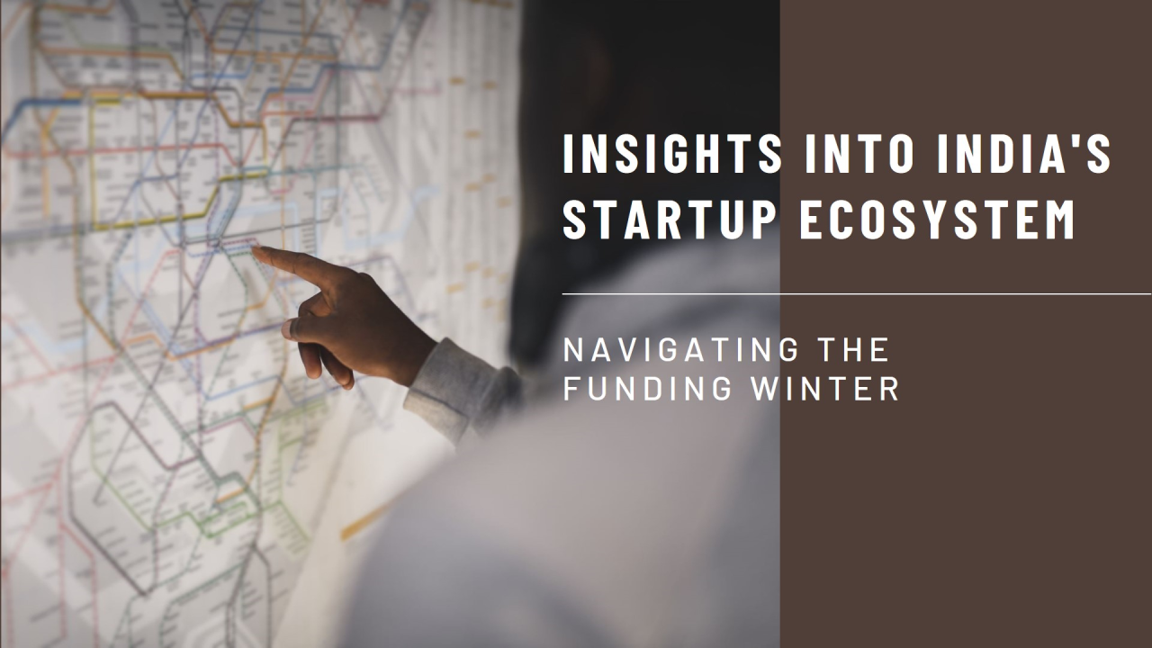 Navigating the Funding Winter: Insights into India's Startup Ecosystem Navigating the Funding Winter: Insights into India's Startup Ecosystem